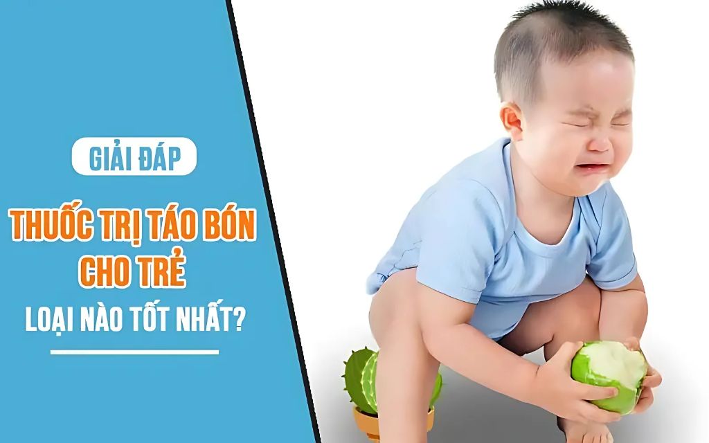 Hướng dẫn chọn thuốc trị táo bón cho trẻ theo độ tuổi